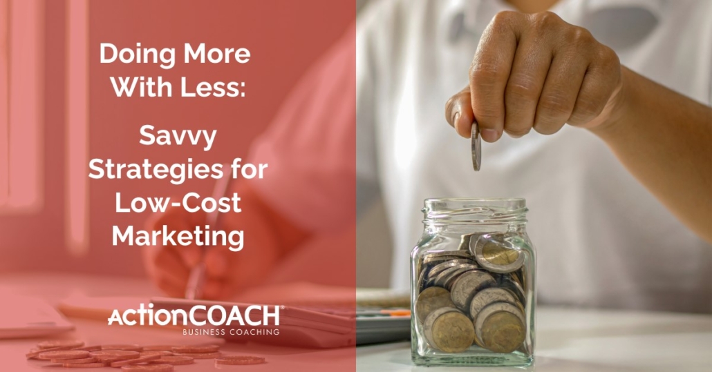 Doing More With Less: Savvy Strategies For Low Cost Marketing